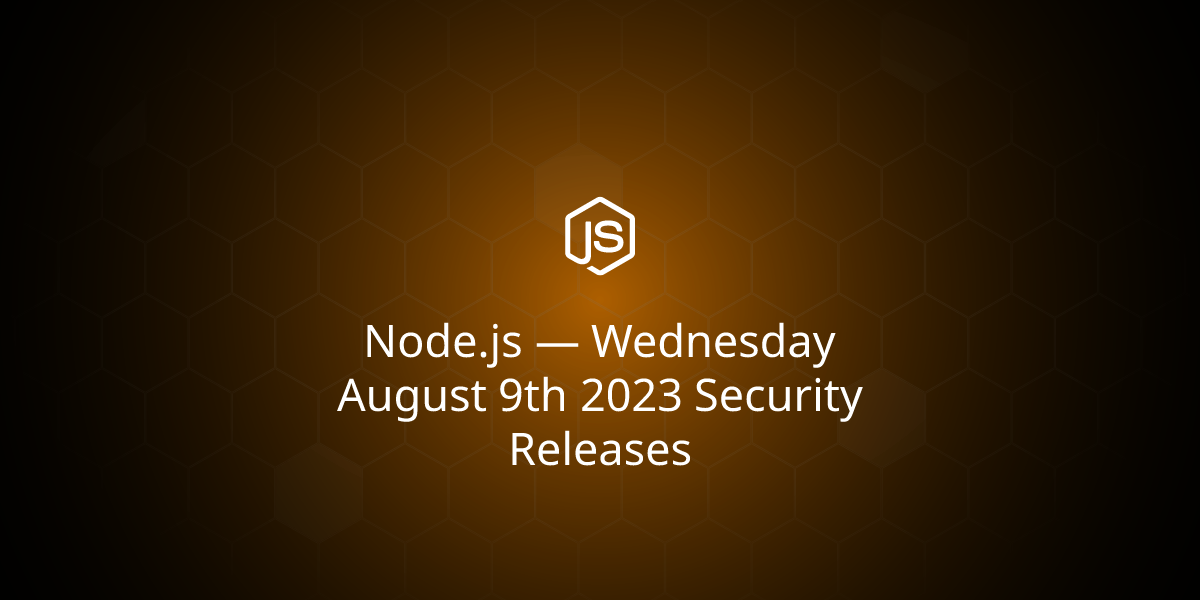 Node.js — Wednesday August 9th 2023 Security Releases